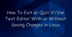 How To Exit or Quit Vi/Vim Text Editor With or Without Saving Changes in Linux - OSETC TECH